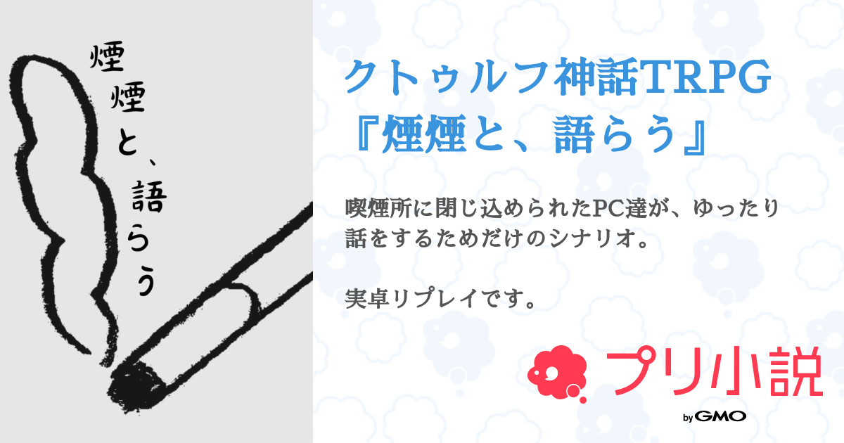 第8話：8.雑談5（クトゥルフ神話TRPG『煙煙と、語らう』）｜無料スマホ夢小説ならプリ小説 byGMO